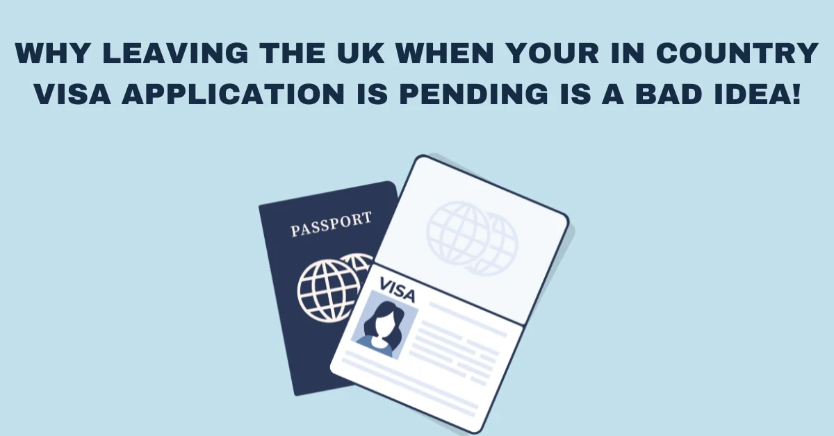 Why Leaving the UK when your in country Visa Application is Pending is ...
